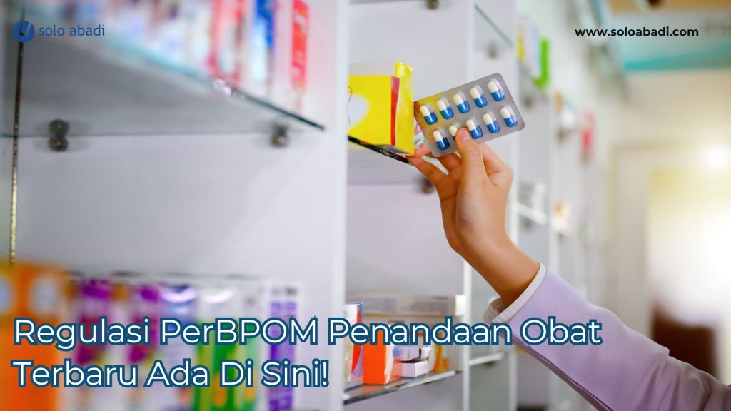 Regulasi PerBPOM Penandaan Obat Terbaru Ada Di Sini! - Solo Abadi