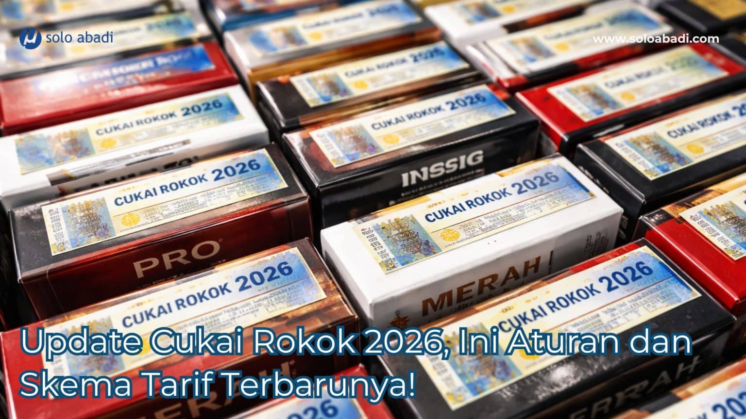 Update Cukai Rokok 2026, Ini Aturan dan Skema Tarif Terbarunya! - Solo ...